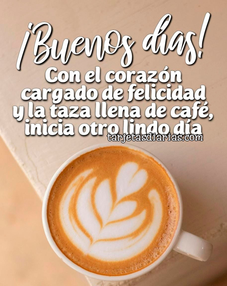 ¡BUENOS DÍAS! CON EL CORAZÓN CARGADO DE FELICIDAD Y LA TAZA LLENA DE ...