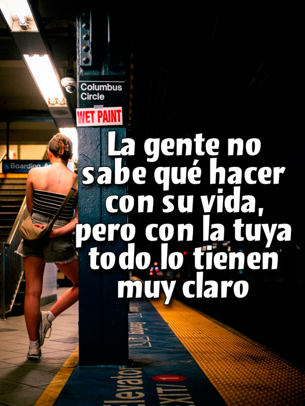 LA GENTE NO SABE QUÉ HACER CON SU VIDA, PERO CON LA TUYA TODO LO TIENEN ...