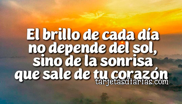 EL BRILLO DE CADA DÍA NO DEPENDE DEL SOL, SINO DE LA SONRISA QUE SALE ...