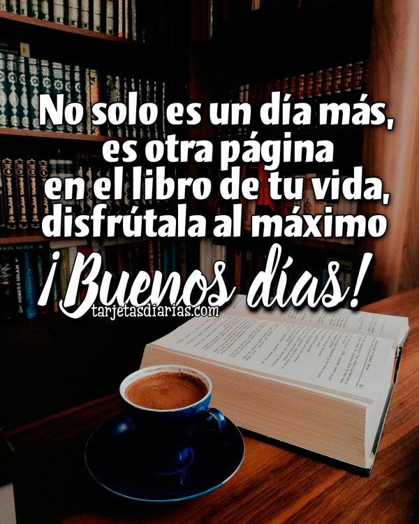 NO SOLO ES UN DÍA MÁS, ES OTRA PÁGINA EN EL LIBRO DE TU VIDA ...