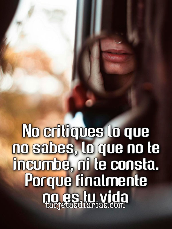 NO CRITIQUES LO QUE NO SABES, LO QUE NO TE INCUMBE, NI TE CONSTA ...