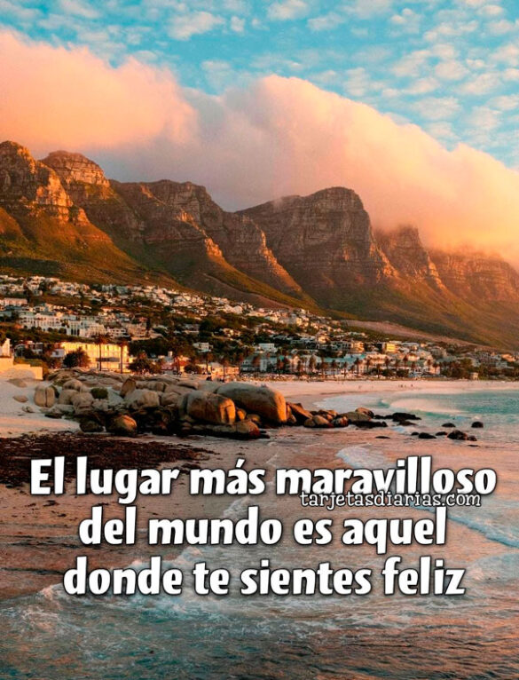 EL LUGAR MÁS MARAVILLOSO DEL MUNDO ES AQUEL DONDE TE SIENTES FELIZ ...