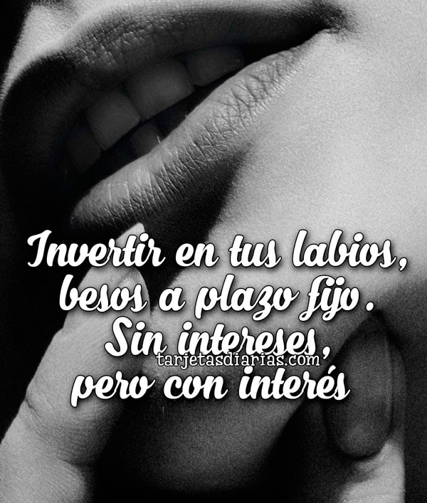 INVERTIR EN TUS LABIOS, BESOS A PLAZO FIJO. SIN INTERESES, PERO CON ...