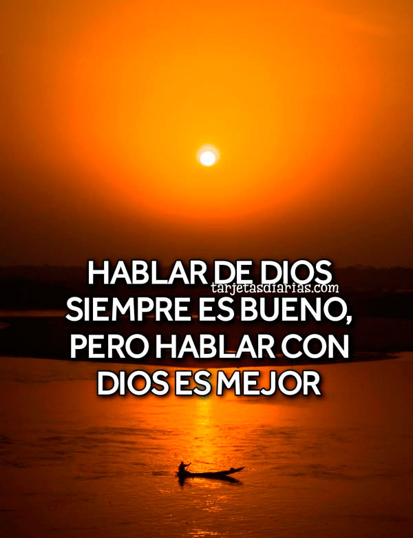 HABLAR DE DIOS SIEMPRE ES BUENO, PERO HABLAR CON DIOS ES MEJOR ...