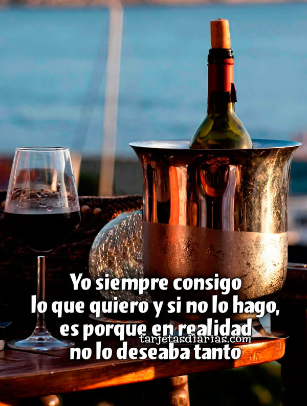 YO SIEMPRE CONSIGO LO QUE QUIERO Y SI NO LO HAGO, ES PORQUE EN REALIDAD ...
