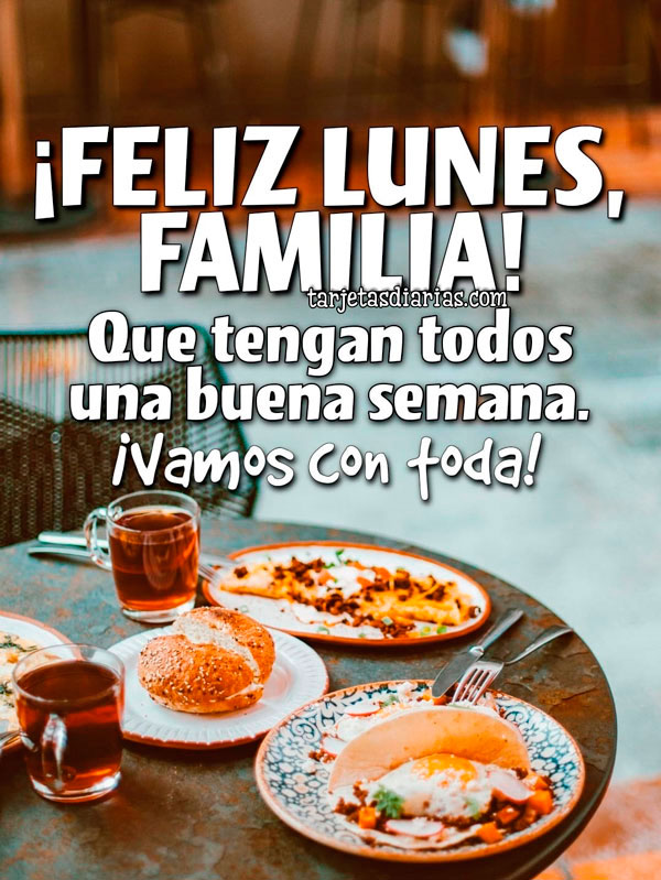 ¡FELIZ LUNES, FAMILIA! QUE TENGAN TODOS UNA BUENA SEMANA - Tarjetas Diarias