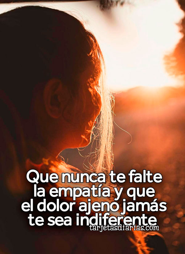 QUE NUNCA TE FALTE LA EMPATÍA Y QUE EL DOLOR AJENO JAMÁS TE SEA ...